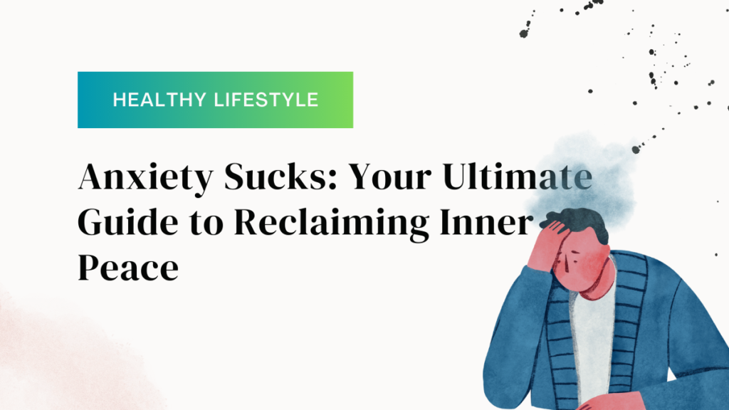 Anxiety Sucks: Your Ultimate Guide to Reclaiming Inner Peace