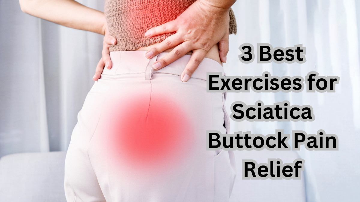 3 Best Exercises For Sciatica Buttock Pain Relief