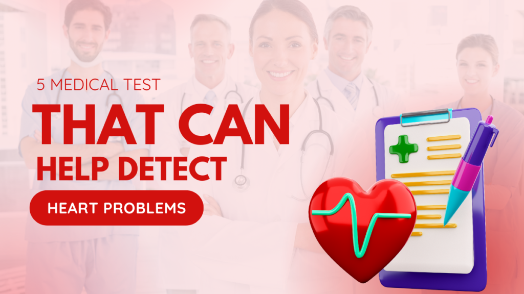 5 Medical Tests That Can Help Detect Heart Problems