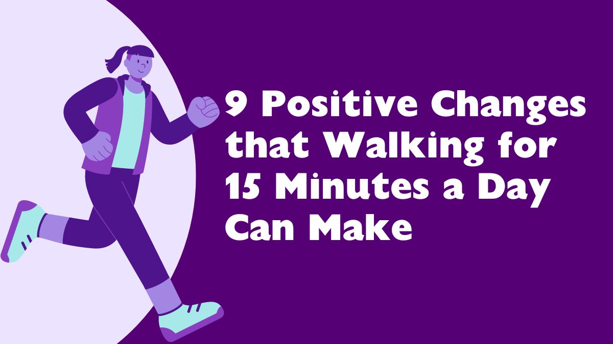9 Positive Changes that Walking for 15 Minutes a Day Can Make