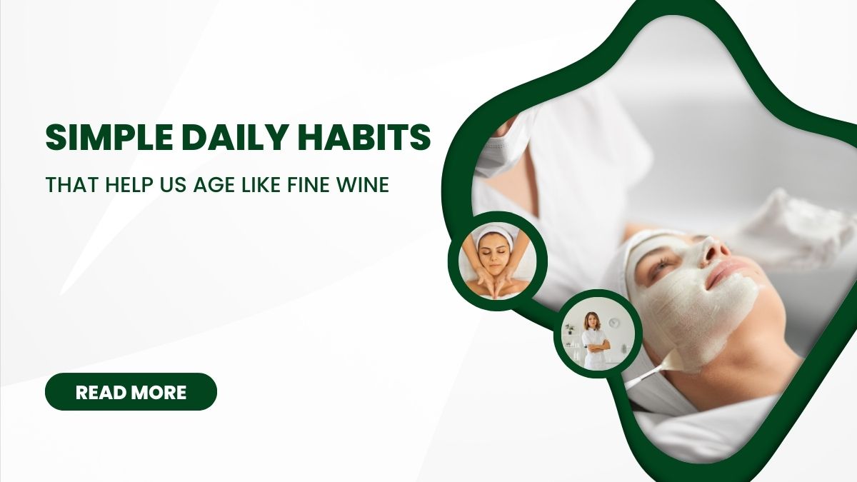 7 Simple Daily Habits That Help Us Age Like Fine Wine
